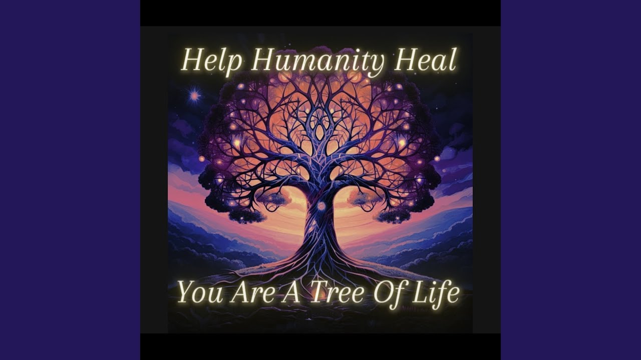 Help Humanity Heal You Are a Tree of Life - YouTube