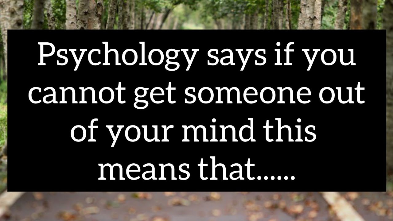 Psychology says if you cannot get someone out of your mind this means ...