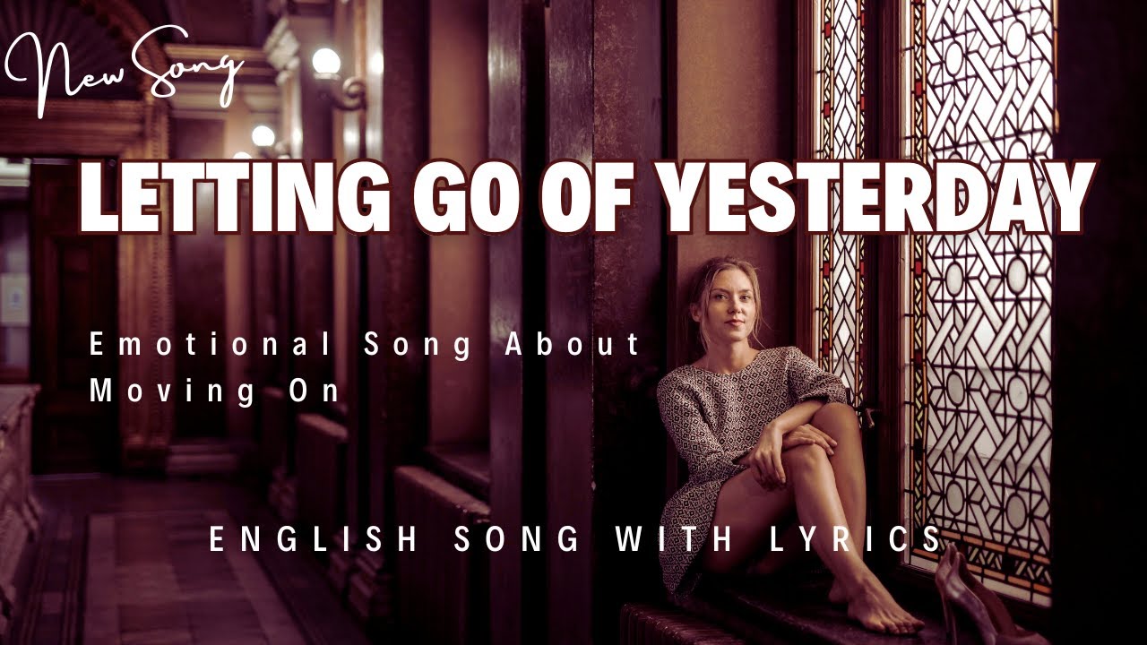 Letting Go Of Yesterday (Lyrics) || Emotional Songs About Moving On ...