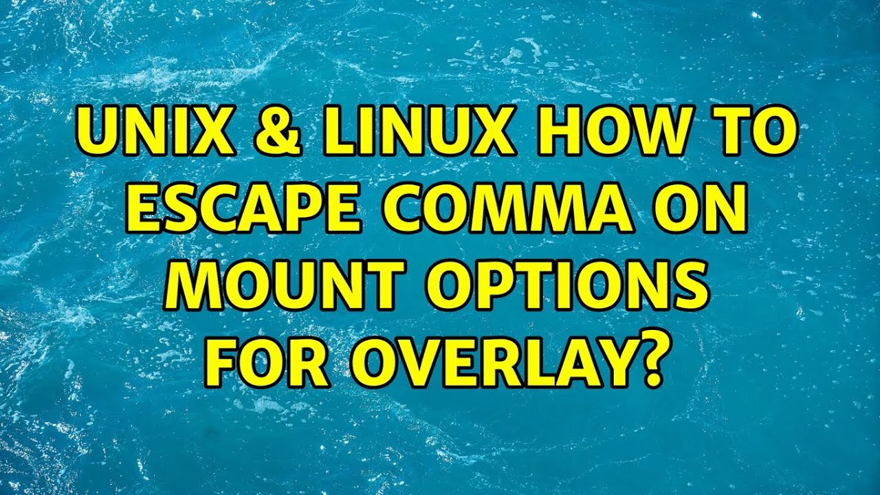 Unix Linux How To Escape Comma On Mount Options For Overlay YouTube Unix Linux How To Escape Comma On Mount Options For Overlay YouTube