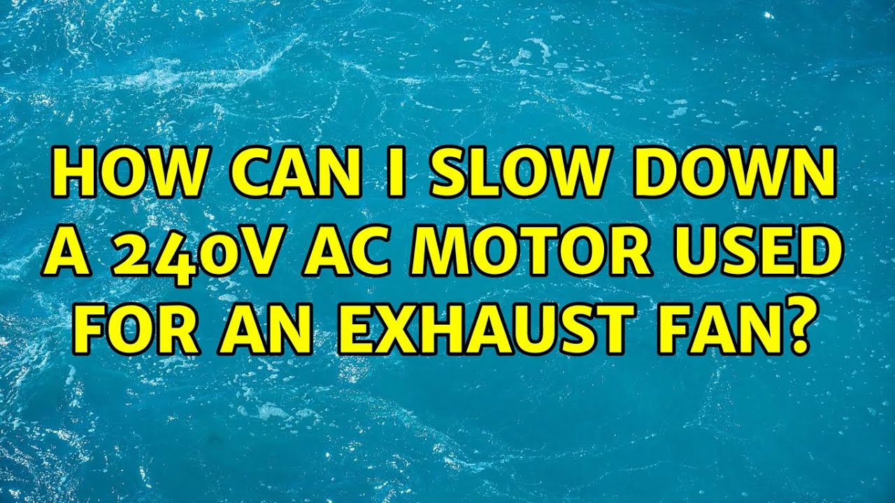 How can I slow down a 240V AC motor used for an exhaust fan? (4 ...