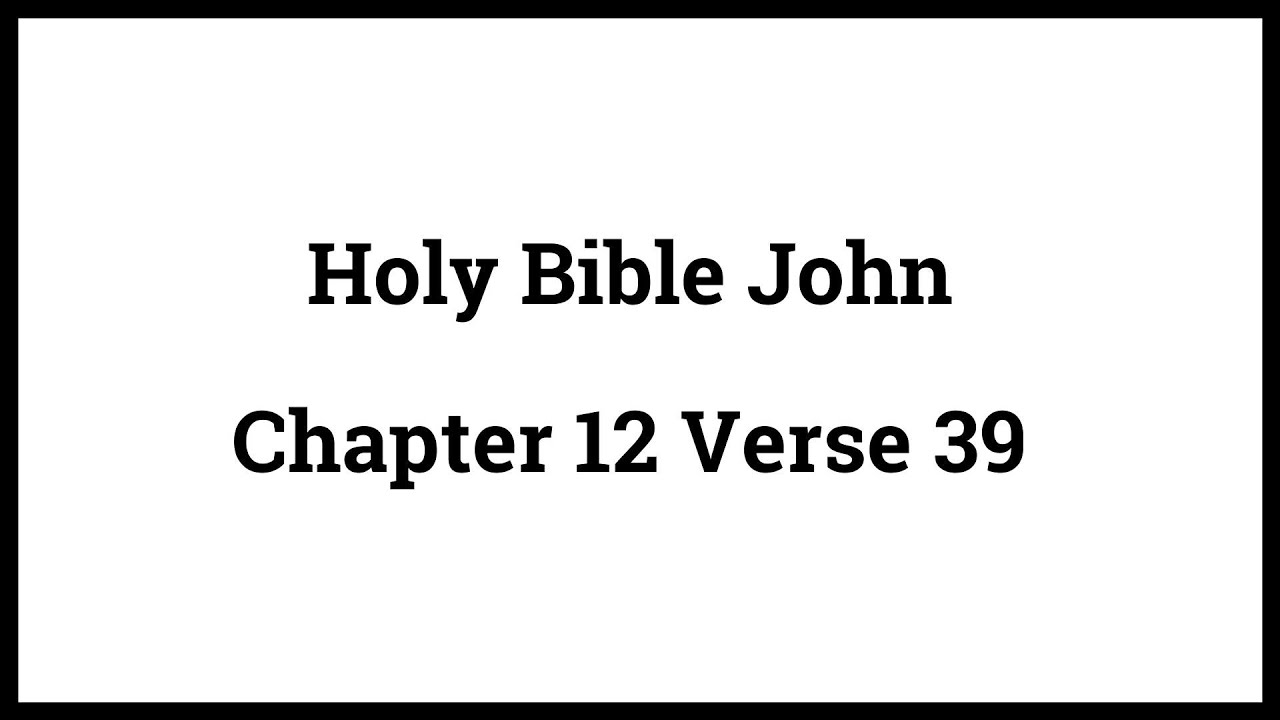 Holy Bible John 12 39 YouTube