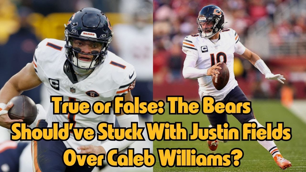 True or False: The Bears Should've Stuck With Justin Fields Over Caleb ...