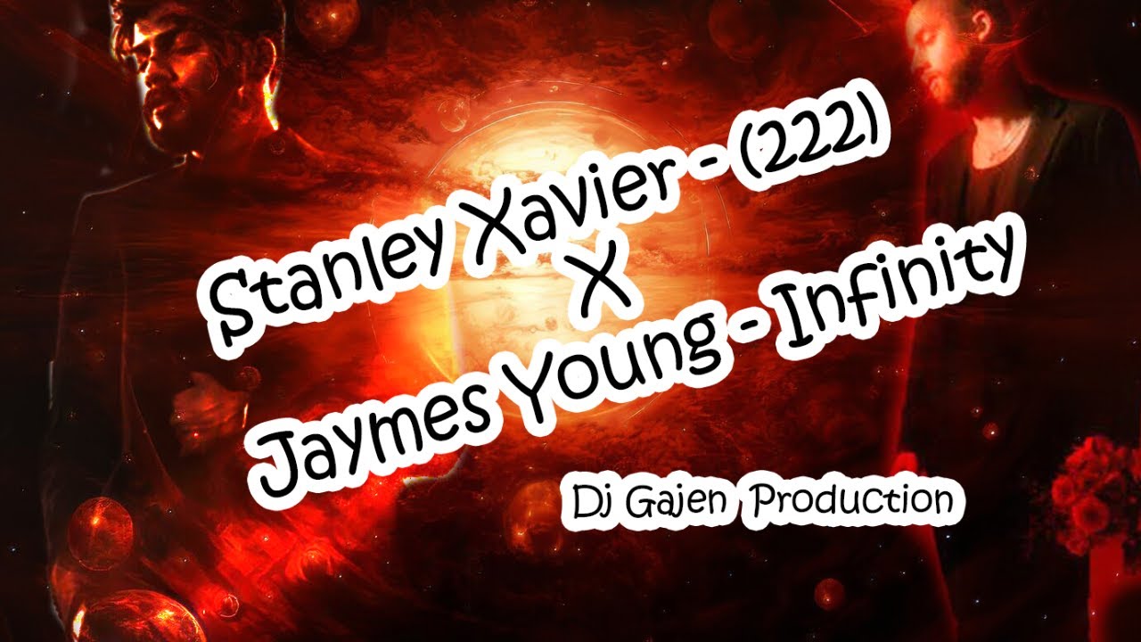 Stanley Xavier - (222) X Jaymes Young - (Infinity) Mashup | Dj Gajen ...