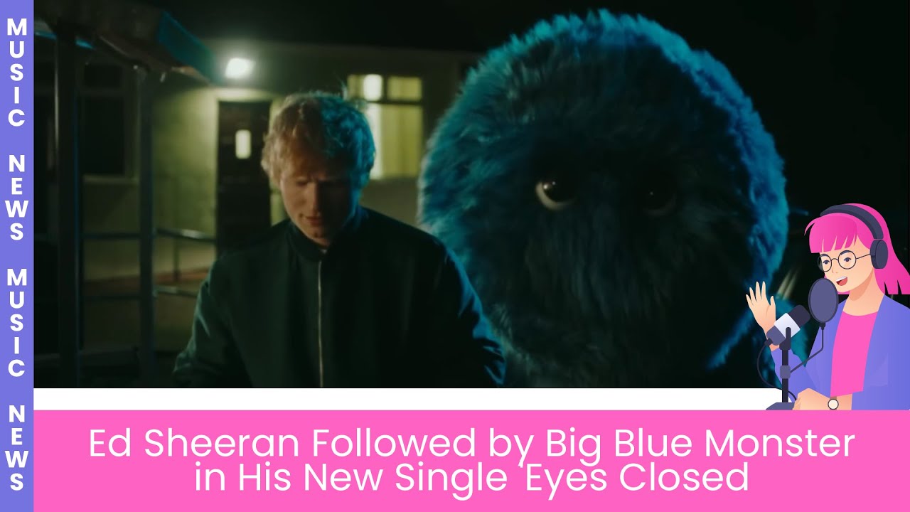 Ed Sheeran Followed by Big Blue Monster in His New Single 'Eyes Closed ...