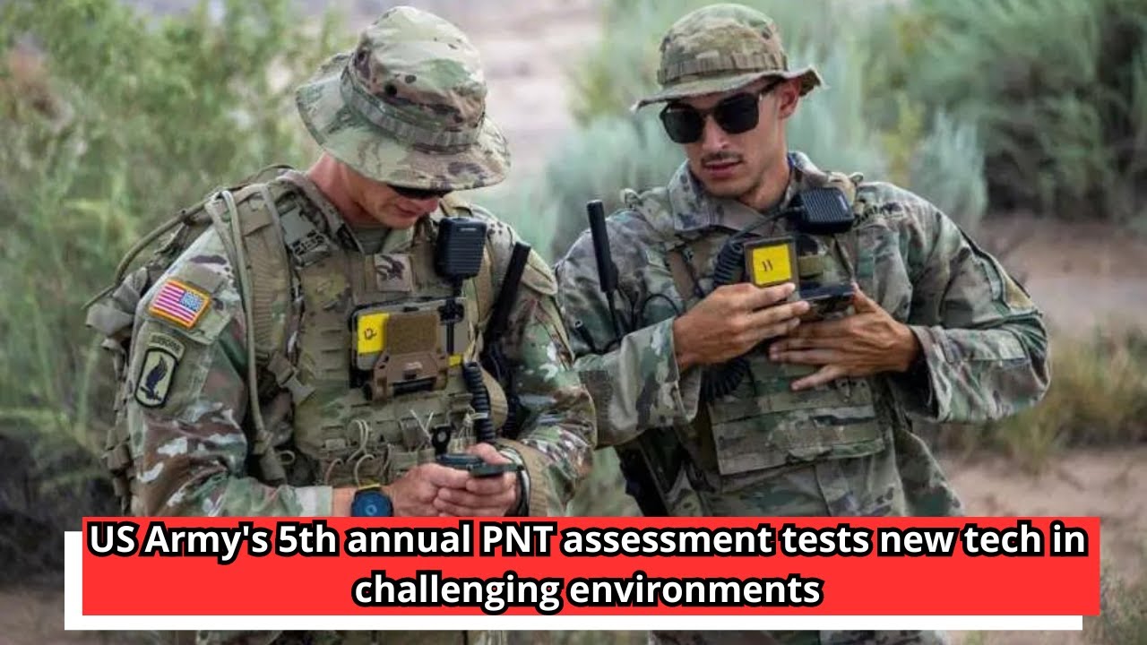 US Army's 5th annual PNT assessment tests new tech in challenging ...