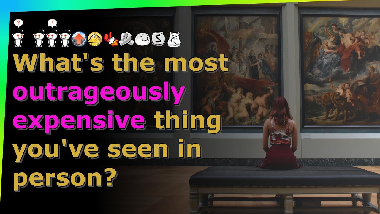 What's the most outrageously expensive thing you've seen in person ...