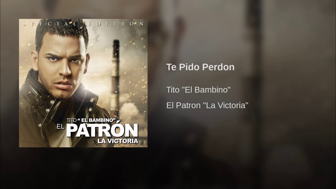 Te Pido Perdón - Tito El Bambino [El Patrón La Victoria] - YouTube