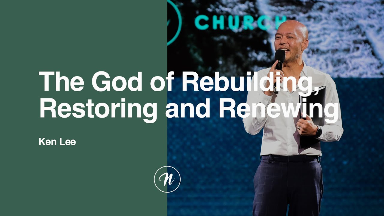The God of Rebuilding, Restoring and Renewing | Ken Lee - YouTube