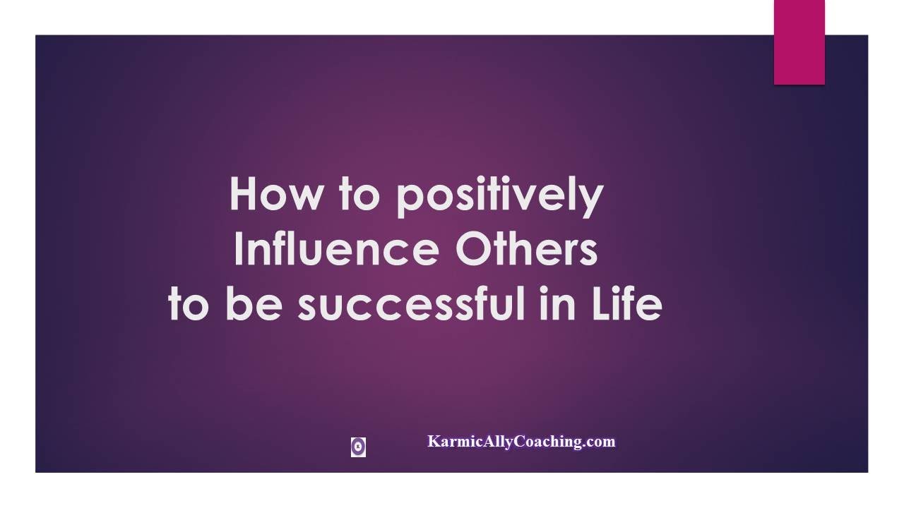 Positively Influence Others to be successful in Life Karmic Ally ...