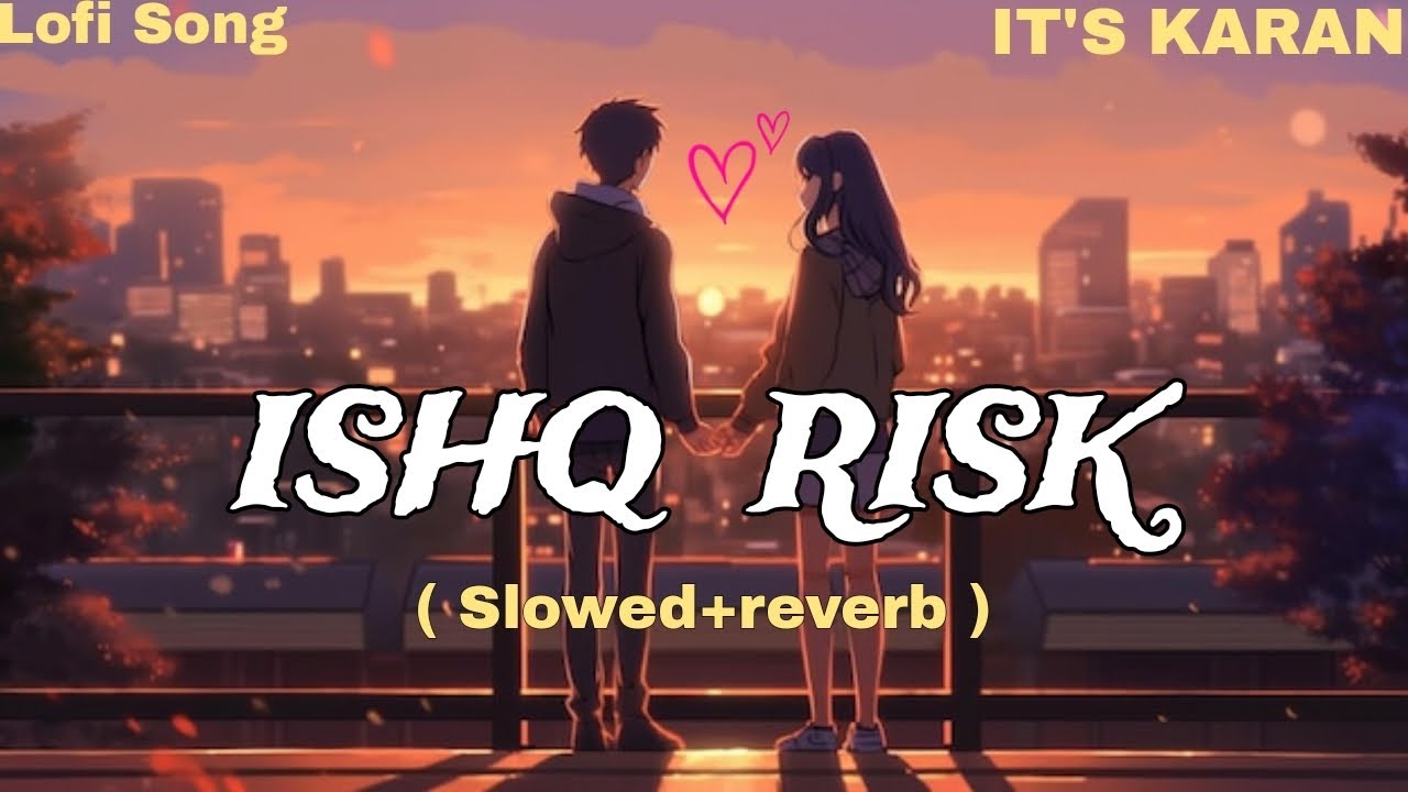 Ishq Risk || Lofi-( Slowed+reverb ) || Bollywood Song || IT'S KARAN ...