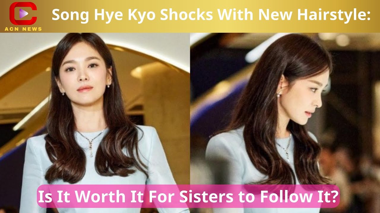 Song Hhye Kyo shocks with new hairstyle is it worth it for sisters to ...