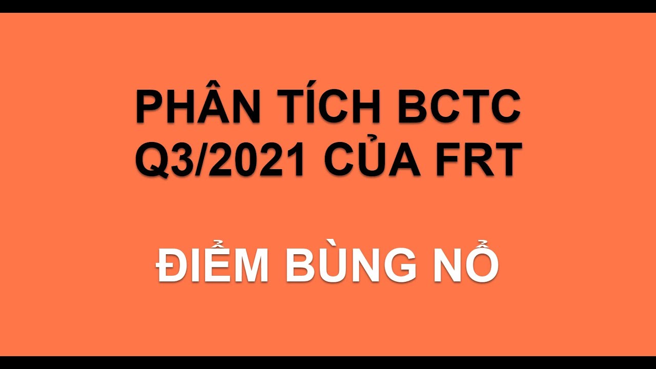 PHÂN TÍCH BCTC Q3/2021 CỦA FRT|ĐỊNH GIÁ QUÁ HẤP DẪN - YouTube