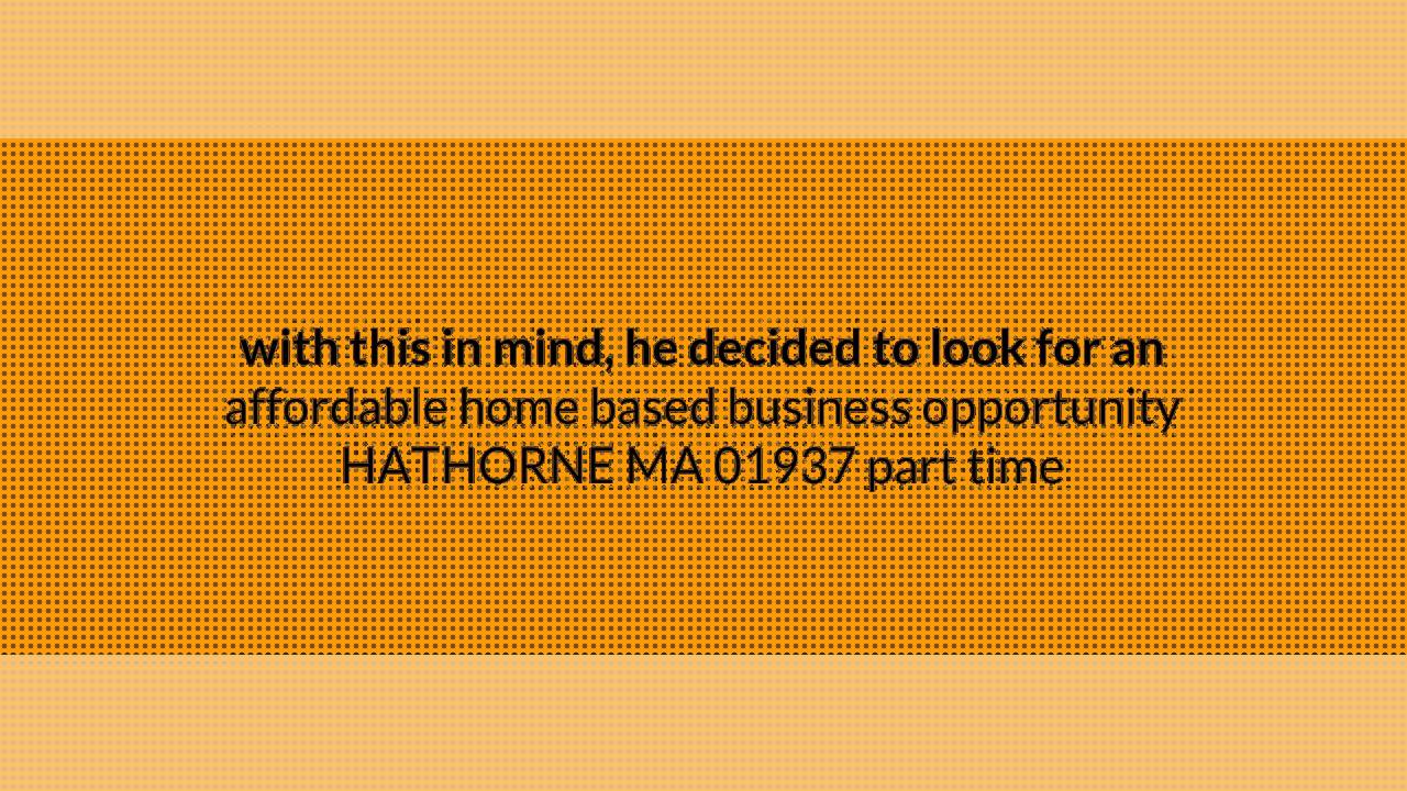affordable home based business opportunity HATHORNE MA 01937 part time ...