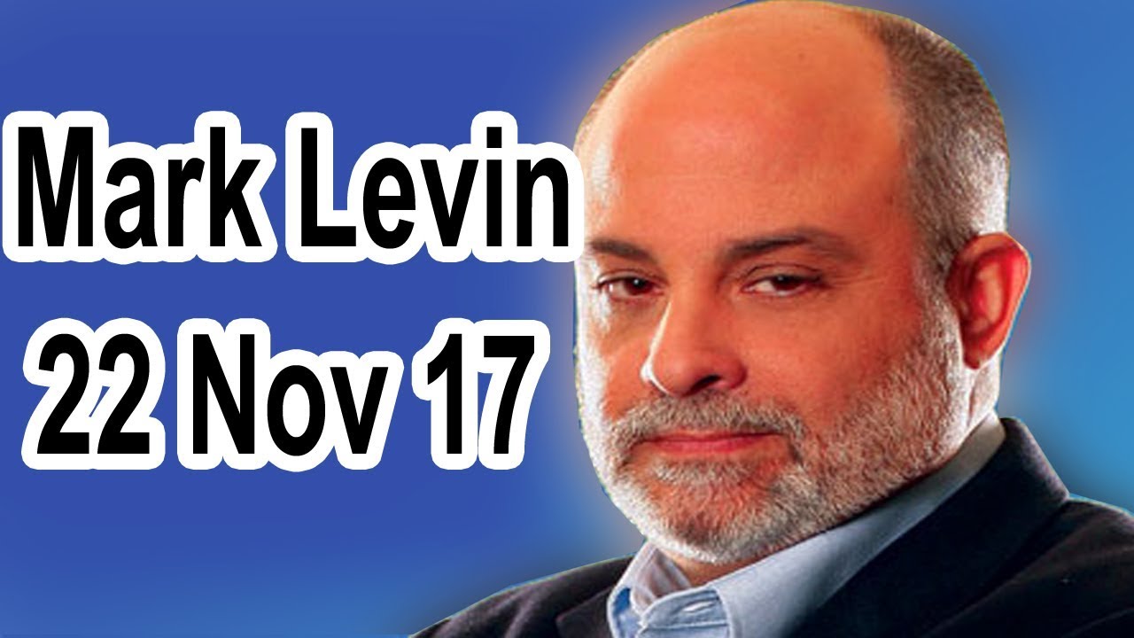 Levin Show 11/22/17 - Mark Levin Show November 22 ,2017 Full Podcast ...