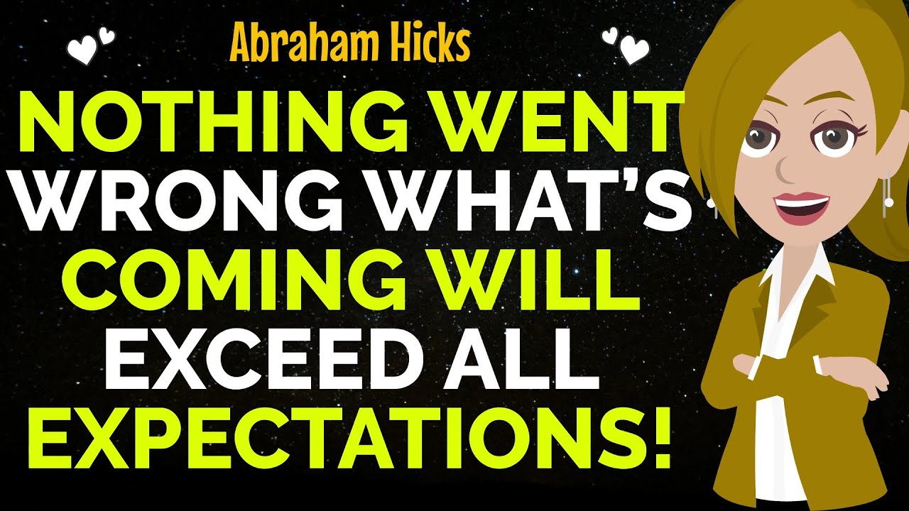 Nothing Went Wrong What’s Coming Will Exceed All Expectations ! Abraham Hicks 2024 - YouTube
