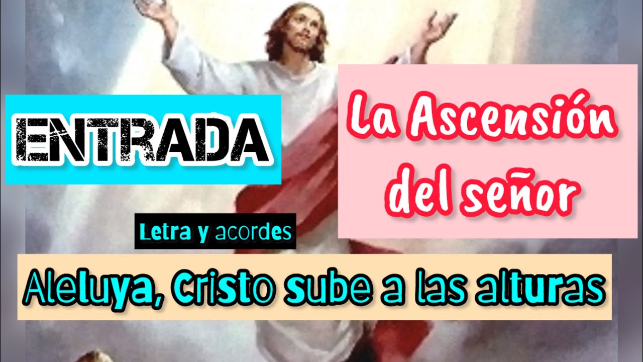 Entrada para La Ascensión del Señor ALELUYA CRISTO SUBE A LAS ALTURAS ...