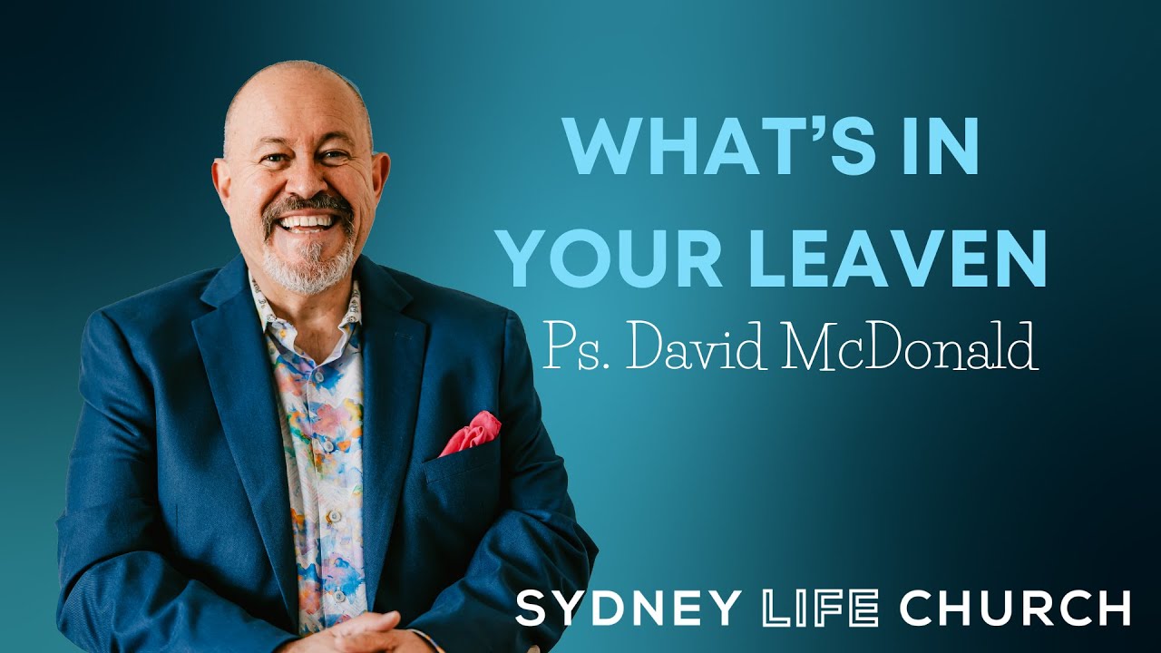 WHAT'S IN YOUR LEAVEN | PS. DAVID McDONALD | SYDNEY LIFE CHURCH - YouTube