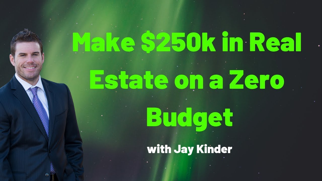 How to Make $250K in Real Estate on a Zero Budget with Jay Kinder - YouTube