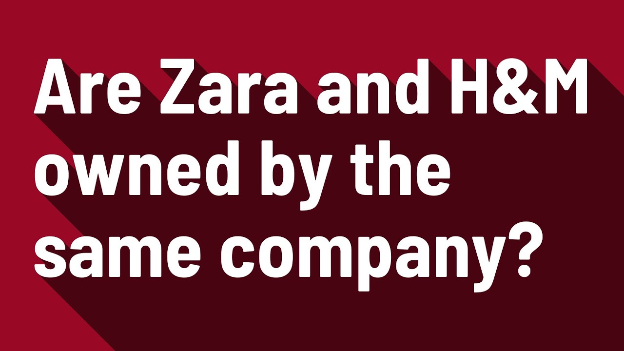 Are Zara And H M Owned By The Same Company YouTube are-zara-and-h-m-owned-by-the-same-company-youtube