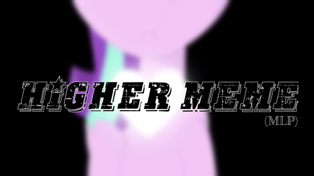 Higher meme | MLP - YouTube