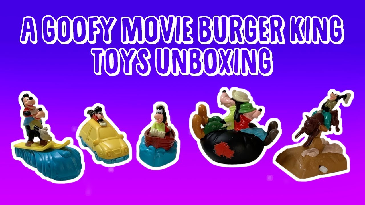 A GOOFY MOVIE BURGER KING TOYS UNBOXING - YouTube