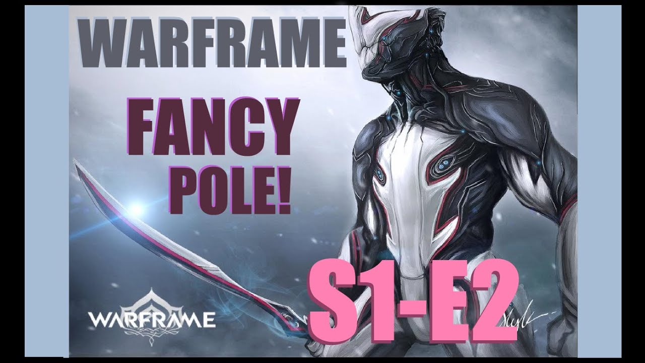 Warframe S1 EP 2 - Fancy Pole Unleashed! - YouTube