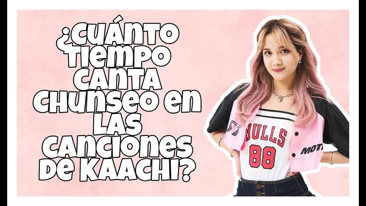 ¿Cuánto tiempo canta Chunseo en las canciones de Kaachi? (Junio 2022 ...