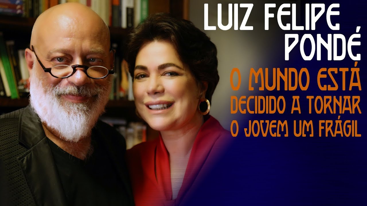 LUIZ FELIPE PONDÉ - O MUNDO ESTÁ DECIDIDO A TORNAR O JOVEM UM FRÁGIL ...