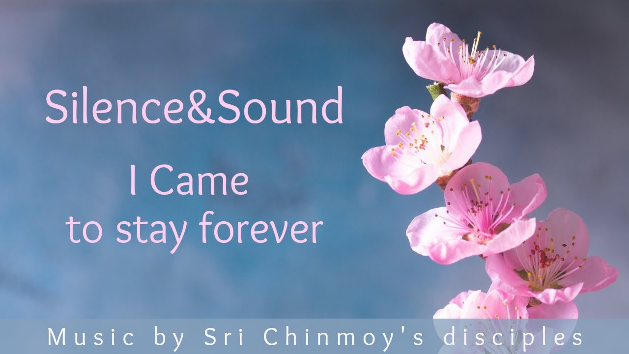 Silence and Sound - I came to stay forever | Sri Chinmoy | Spiritual ...