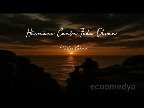 Hüsnüne Canım Feda olsun | F. Sultan Mehmet | ecoomedya 