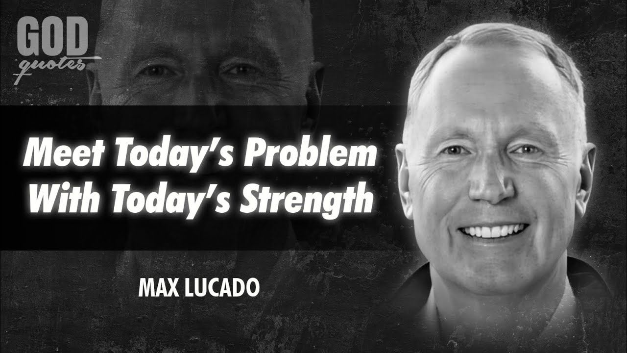 Max Lucado Quotes - Meet Today's Problem With Today's Strength | God ...