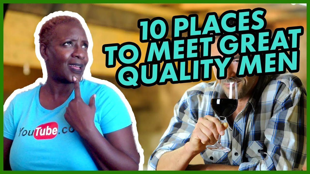 Relationships: 10 Places To Meet Great Quality Men - YouTube
