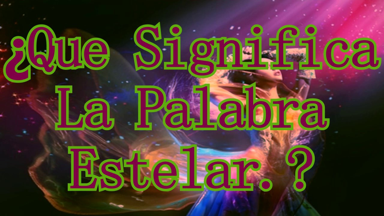 ¿Que Significa La Palabra Estelar? - YouTube