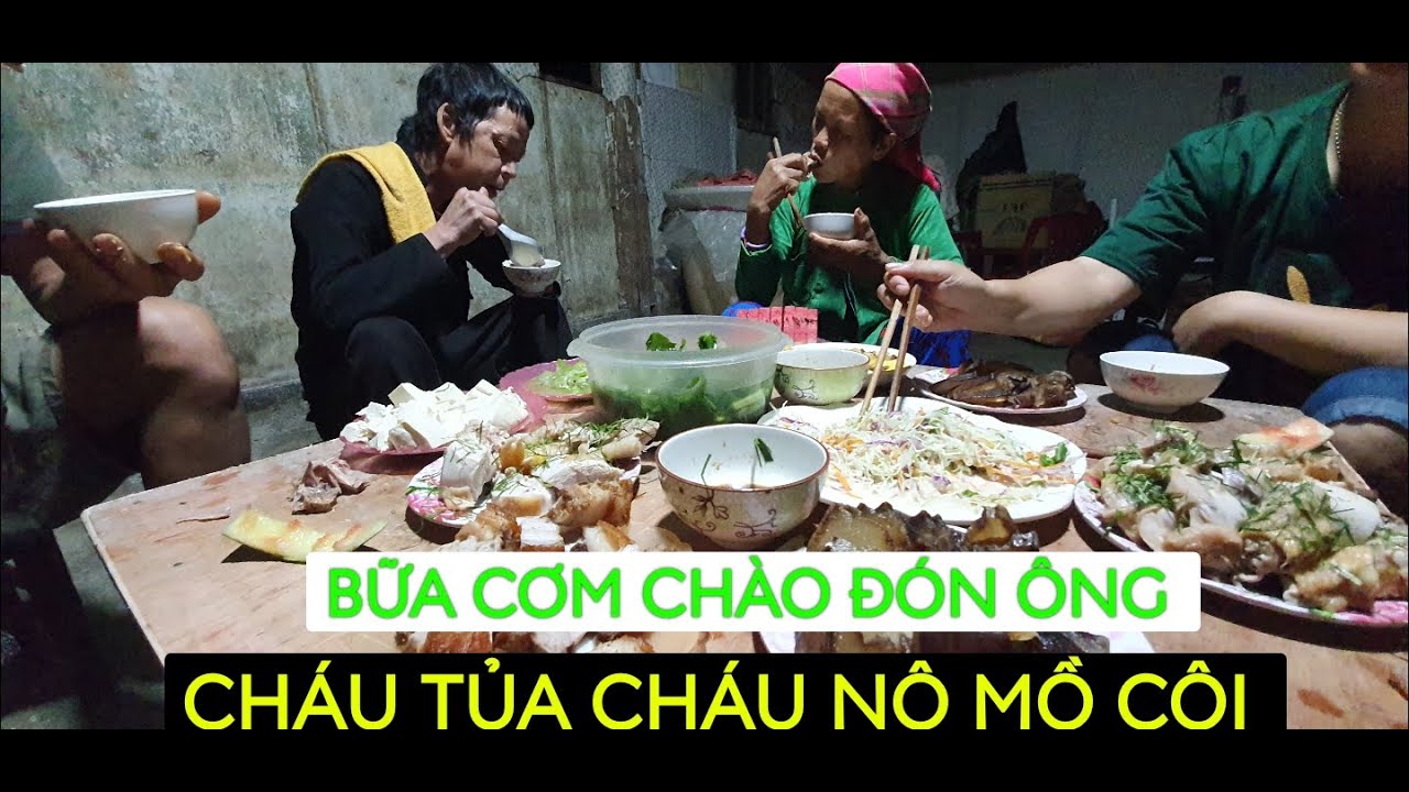 BỮA CƠM CHÀO ĐÓN ÔNG CHÁU TỦA CHÁU NÔ MỒ CÔI KHỎI BỆNH TẠI NHÀ SÙNG MÍ ...