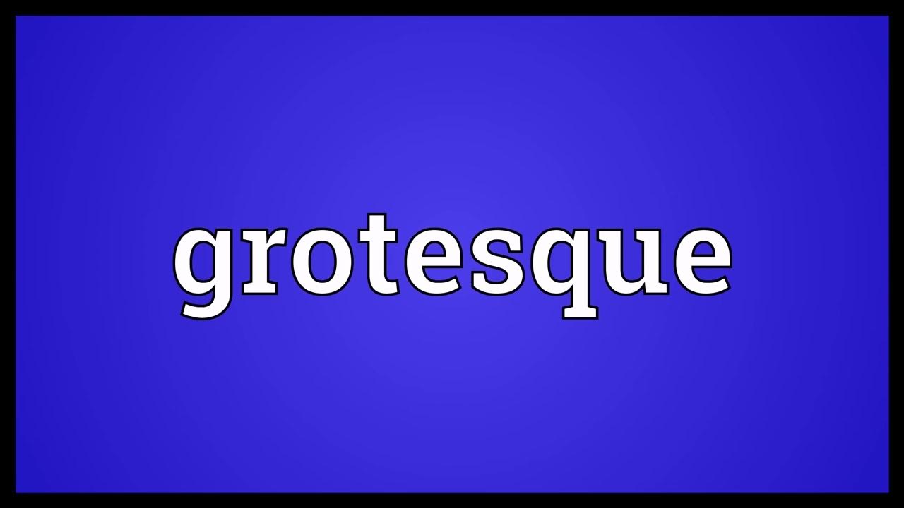 Grotesque Meaning YouTube grotesque-meaning-youtube