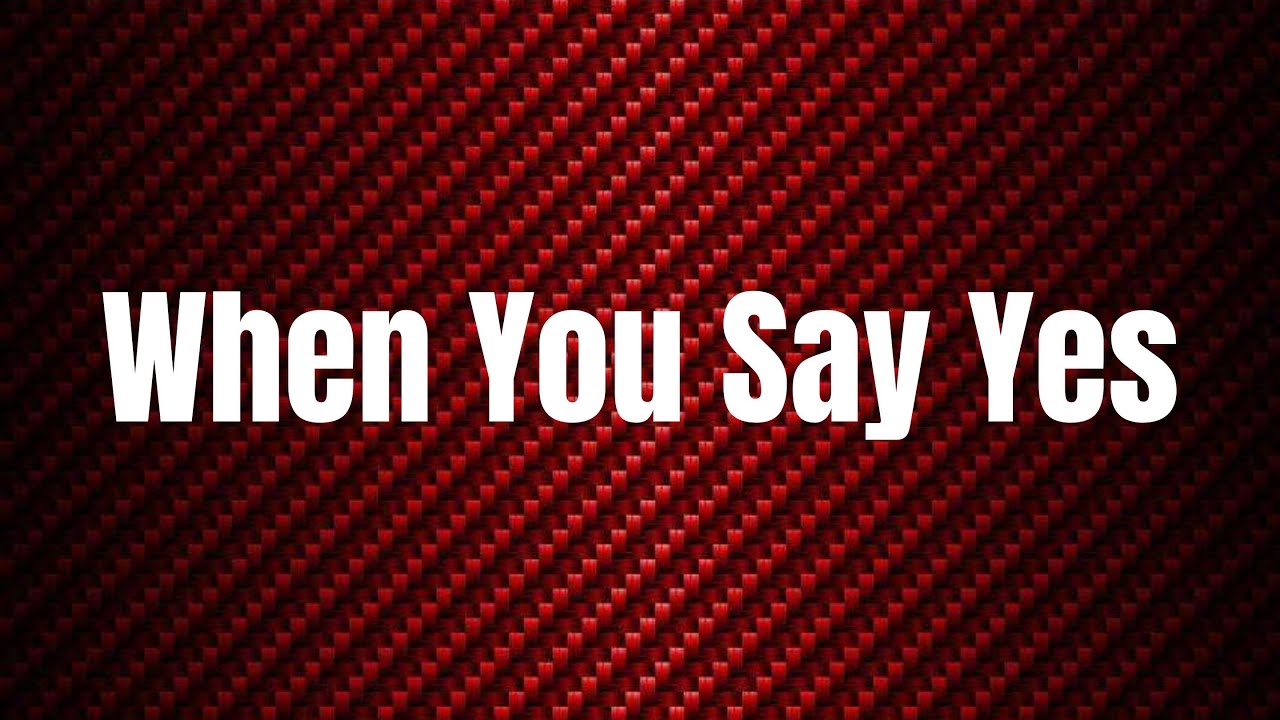When You Say Yes - YouTube