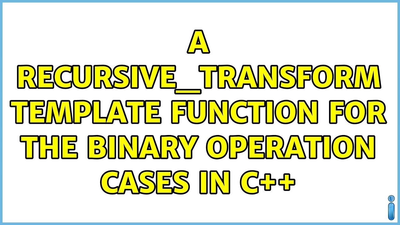 A recursive_transform template function for the binary operation cases ...