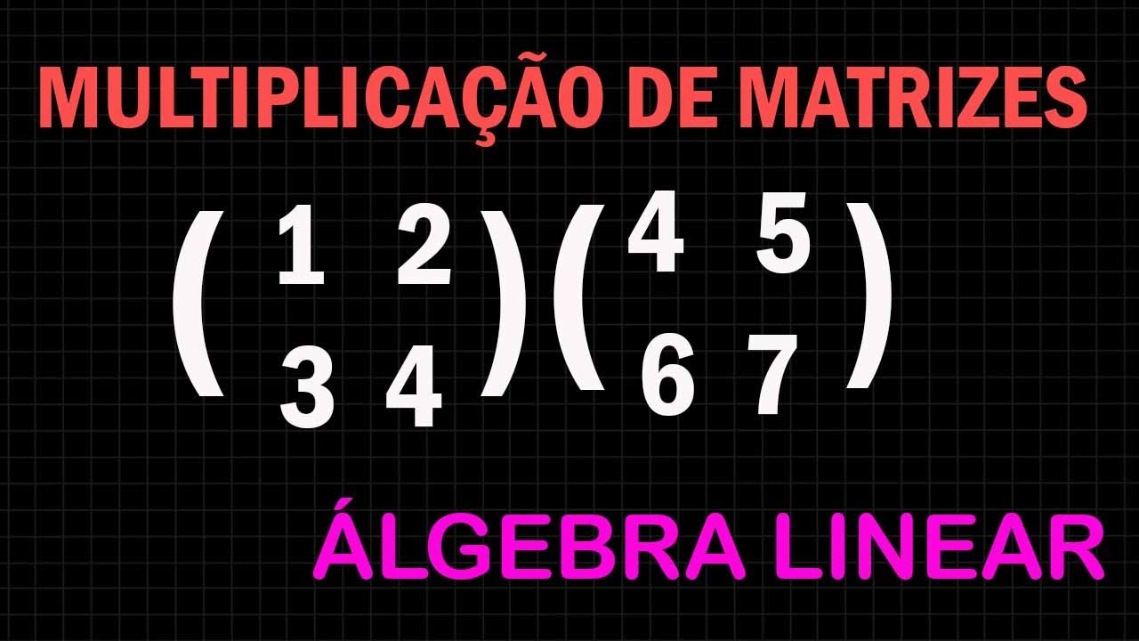 Multiplicação de Matrizes 2x2 - Álgebra Linear - YouTube