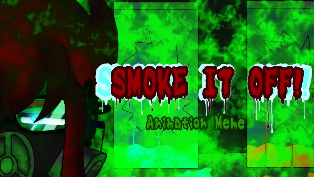 SMOKE IT OFF!/Animation meme - YouTube