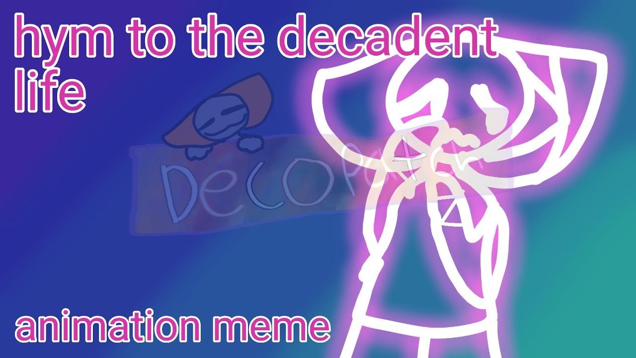 hym to the decadent life - animation meme - - YouTube