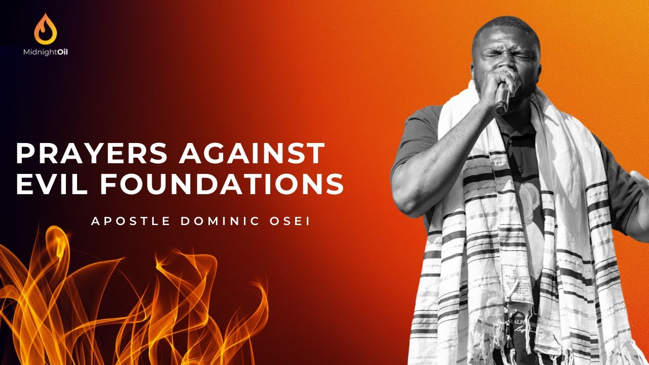 PRAYERS AGAINST EVIL FOUNDATIONS| APOSTLE DOMINIC OSEI| MIDNIGHT OIL ...