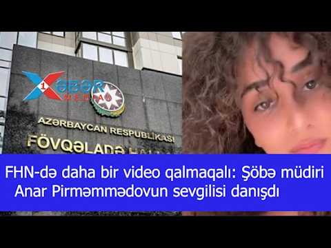 FHN-də daha bir video qalmaqalı: Şöbə müdiri Anar Pirməmmədovun sevgilisi danışdı