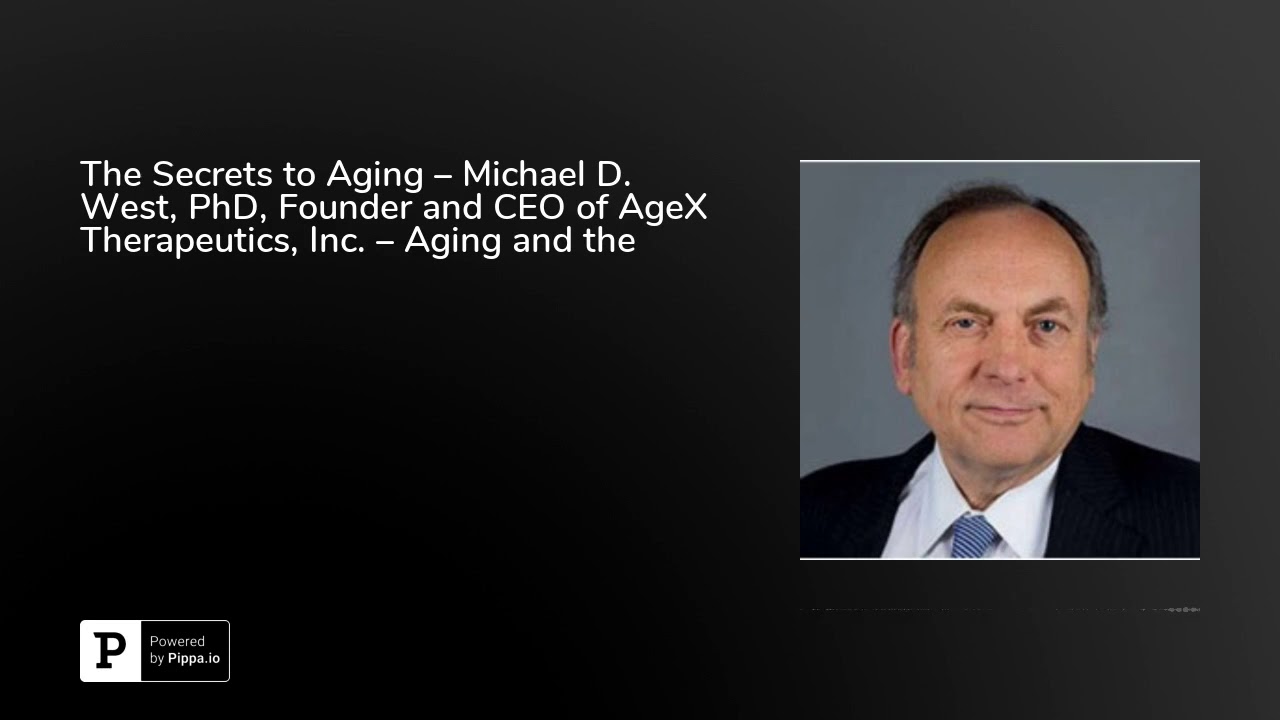 The Secrets to Aging – Michael D. West, PhD, Founder and CEO of AgeX ...