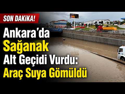 Ankara’da Sağanak Alt Geçidi Vurdu: Araç Suya Gömüldü