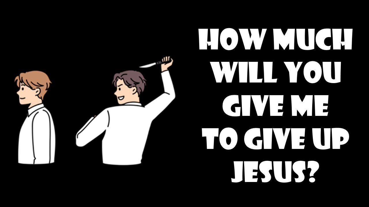 How much will you give me to give up Jesus? - YouTube