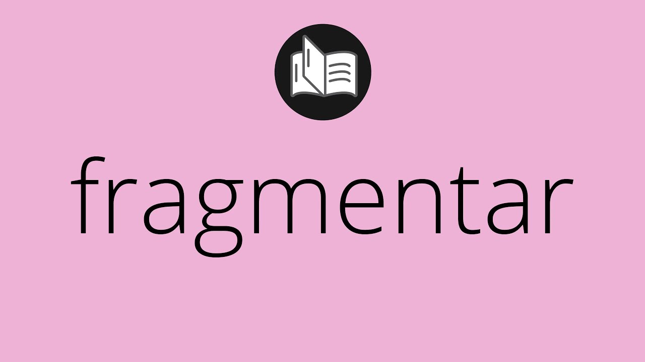 Que significa FRAGMENTAR • fragmentar SIGNIFICADO • fragmentar ...