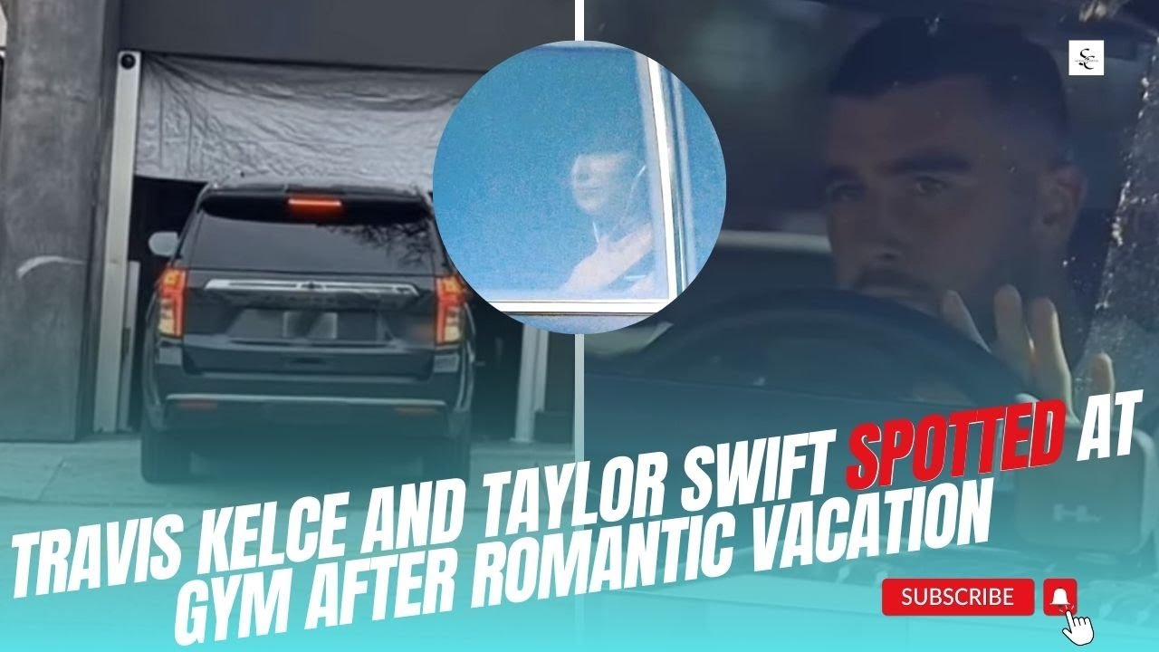 Taylor Swift and Travis Kelce SPOTTED at GYM after ROMANTIC VACATION in ...