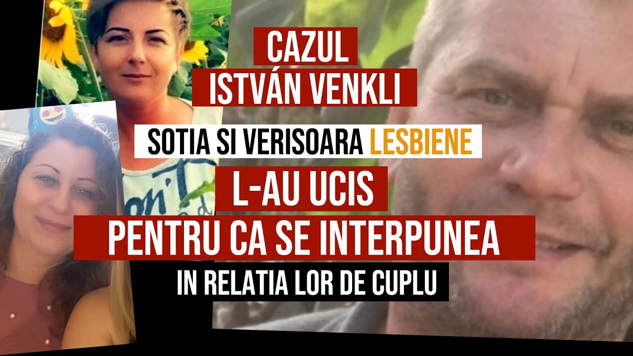 Cazul #IstvánVenkli - Bihorean UCIS de sotia si verisoara LESBIENE ...