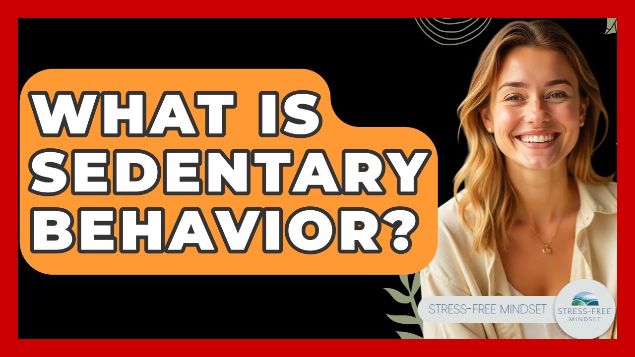 What Is Sedentary Behavior? - Stress Free Mindset - YouTube